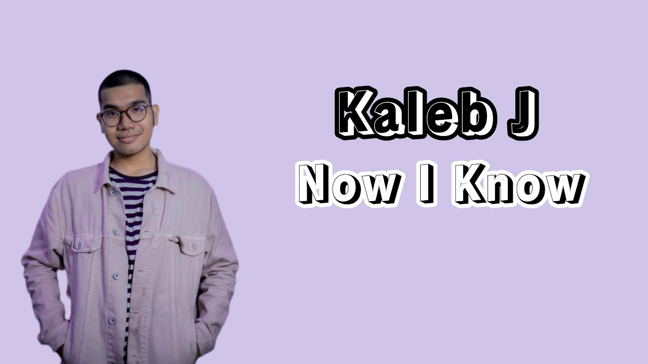 Kaleb J - Now I Know (lirik Lagu) - YouTube