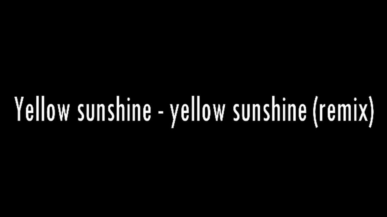 Yellow sunshine - yellow sunshine (remix) - YouTube