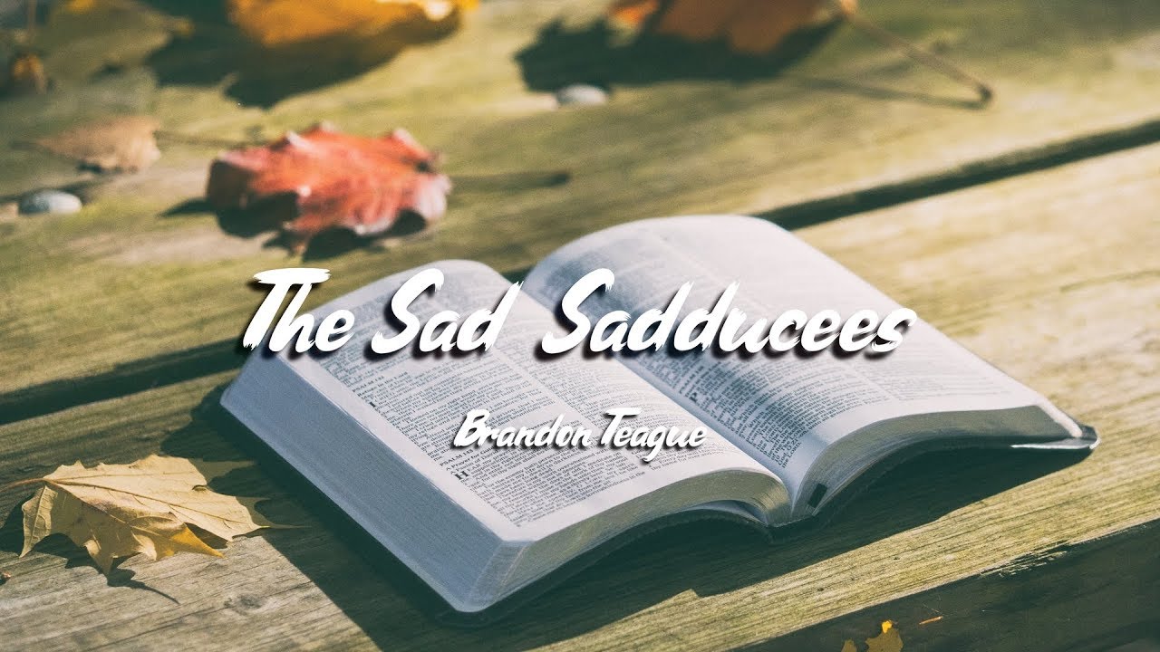 Brandon Teague - Getting to Know Jesus Part 150 “The Sad Sadducees ...