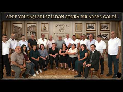 Sinif yoldaşları 37 ildən sonra bir araya gəldi. Bala Məzrə
