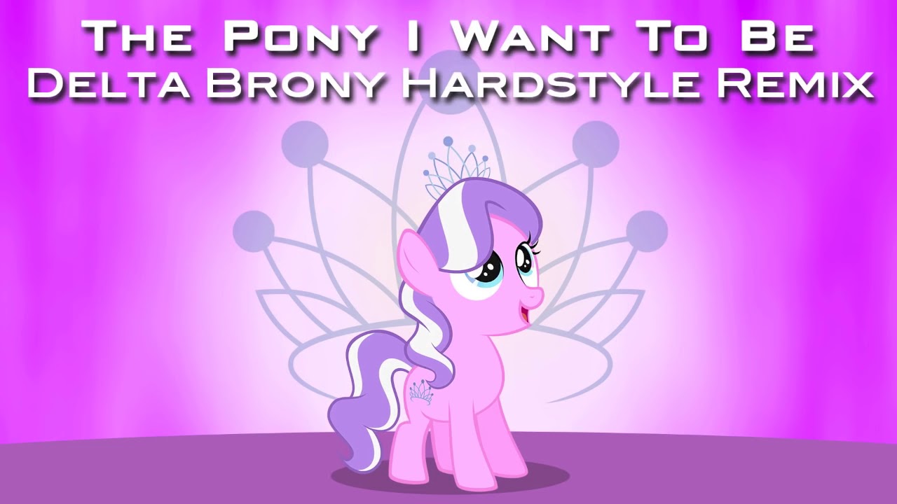 The Pony I Want To Be (Delta Brony Hardstyle Remix) - YouTube