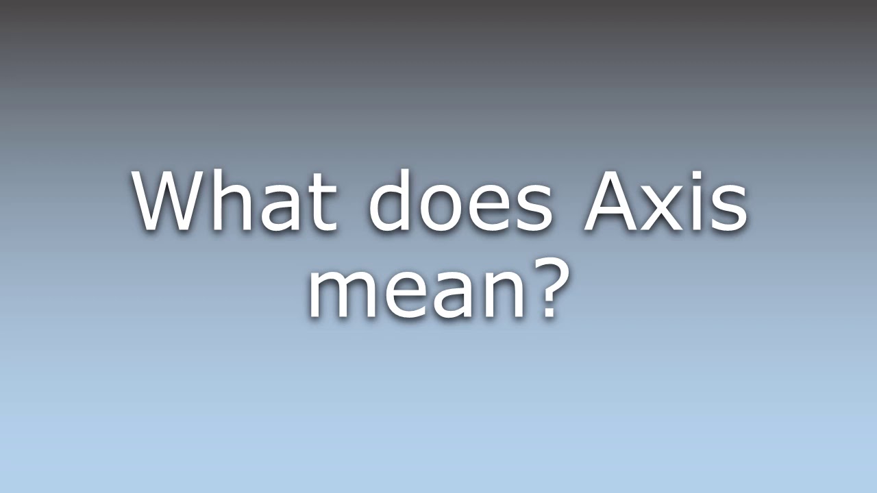 What Does Axis Mean YouTube