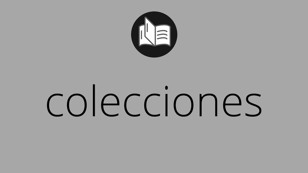Que significa COLECCIONES • colecciones SIGNIFICADO • colecciones ...