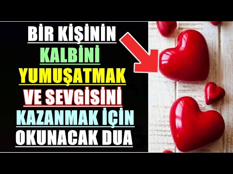 BİR KİŞİNİN KALBİNİ YUMUŞATMAK VE SEVGİSİNİ KAZANMAK İÇİN DUA