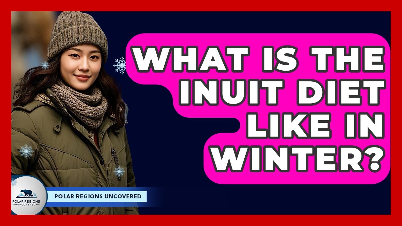 What Is The Inuit Diet Like In Winter? - Polar Regions Uncovered - YouTube