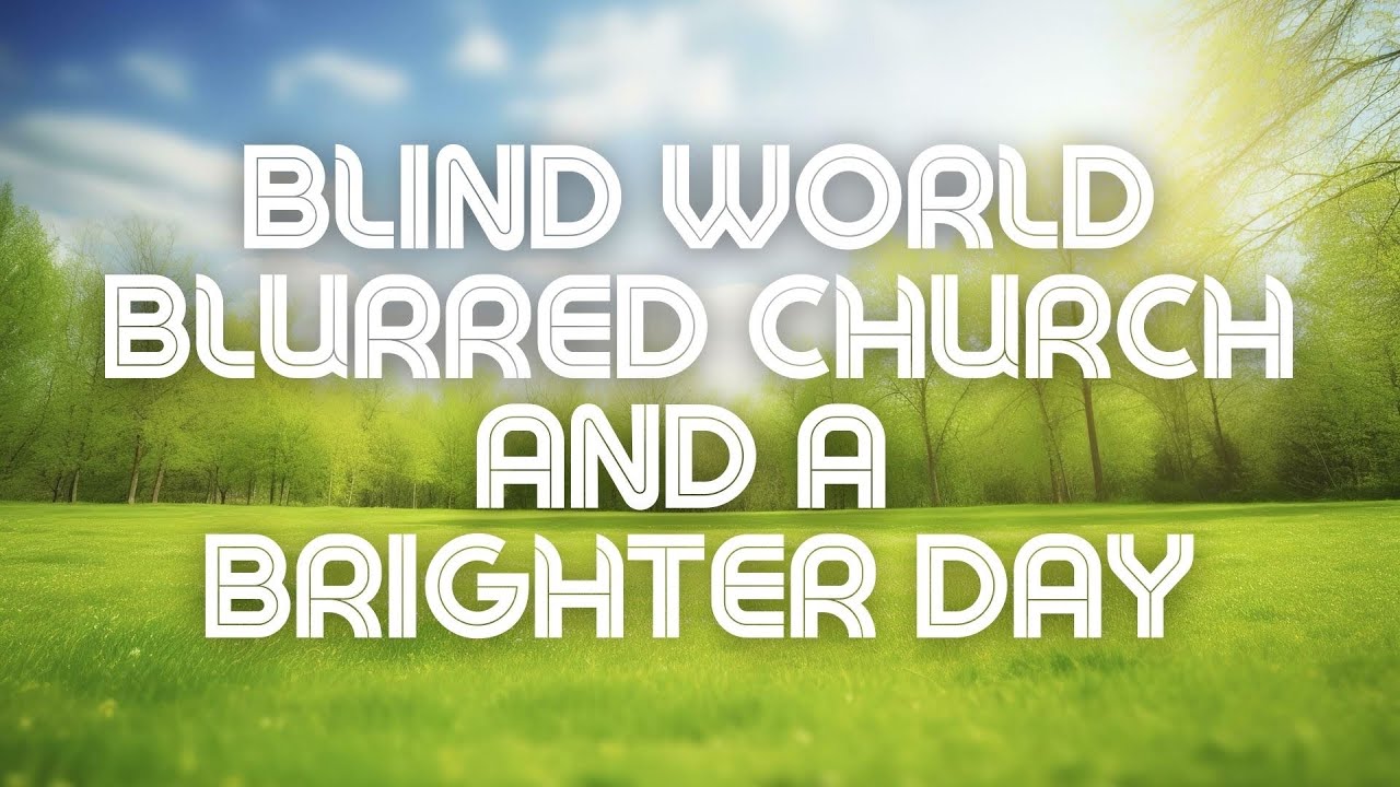 Blind World, Blurred Church And A Brighter Day - YouTube