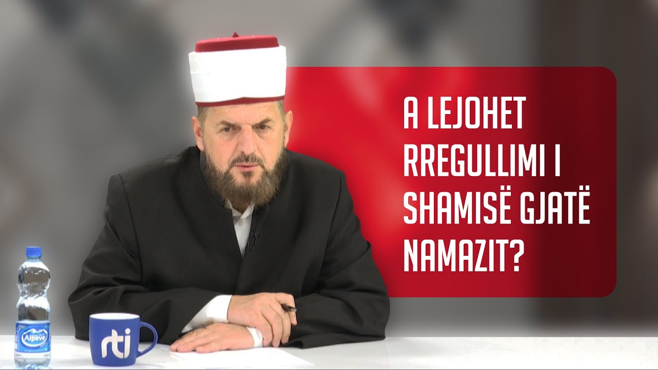 A lejohet rregullimi i shamisë gjatë namazit? - SHKËPUTJE - Dr. Shefqet ...