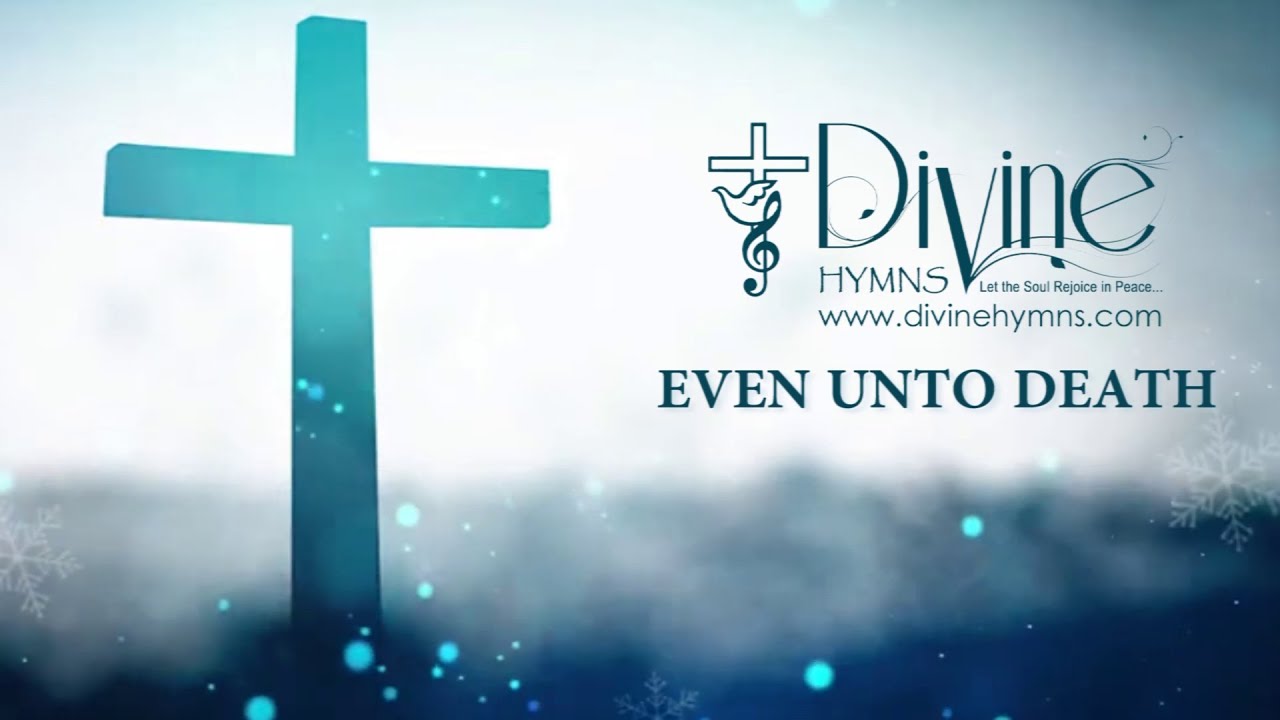 Even Unto Death Song Lyrics | Divine Hymns Prime - YouTube