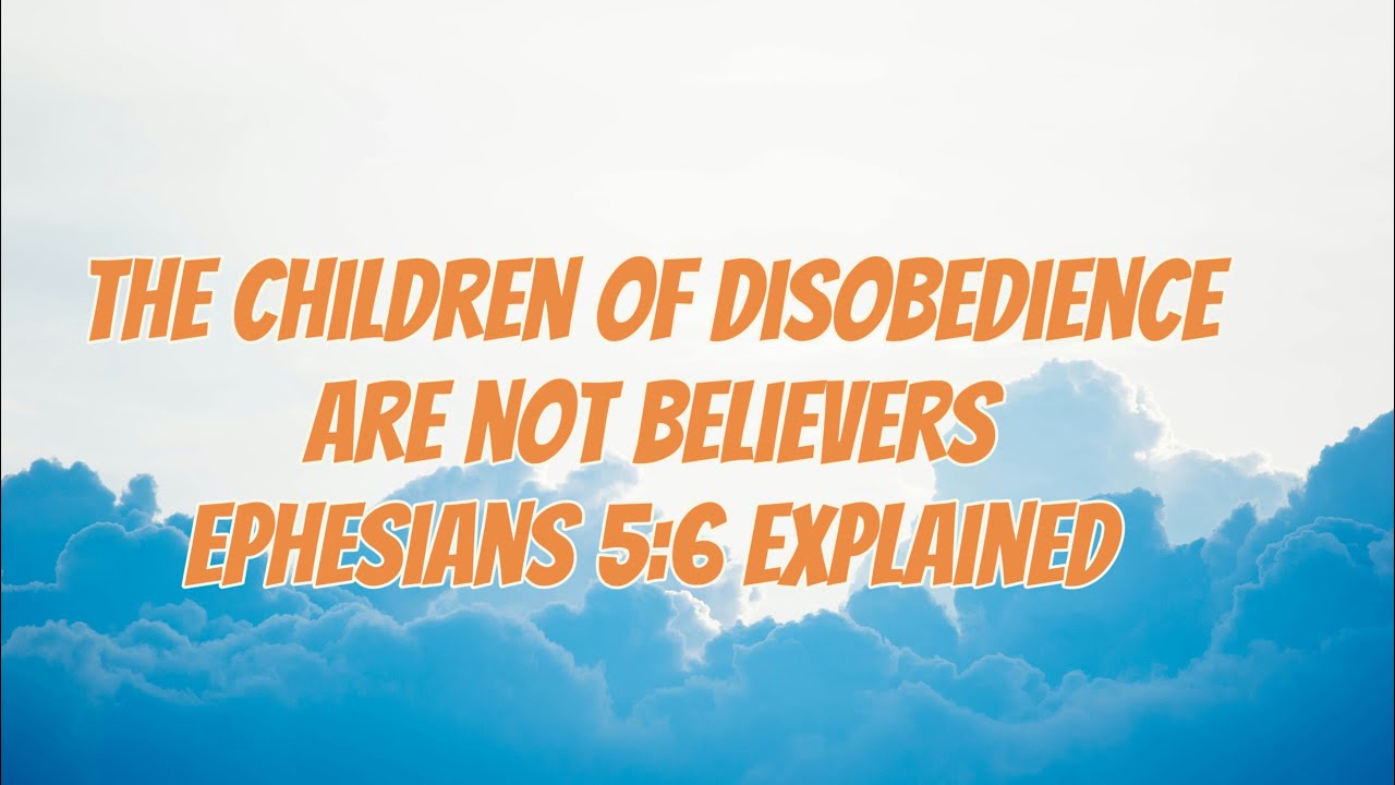 The children of disobedience are not believers. Ephesians 5:6 explained ...