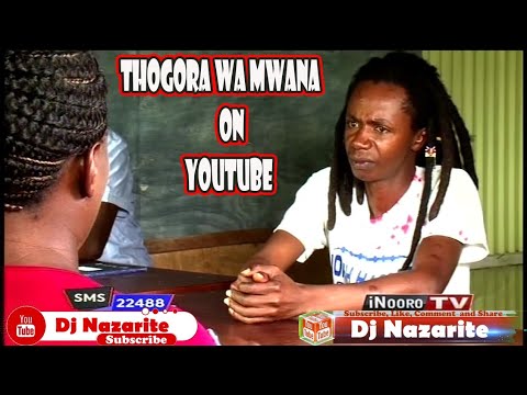 FULL MOVIE THOGORA WA MWANA | DJ NAZARITE MOVIE | KIKUYU COMEDY - YouTube