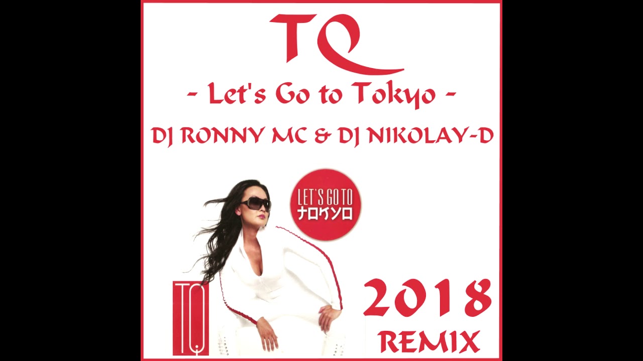 TQ - Let's Go to Tokyo (DJ RONNY MC & DJ NIKOLAY-D Remix 2018) - YouTube