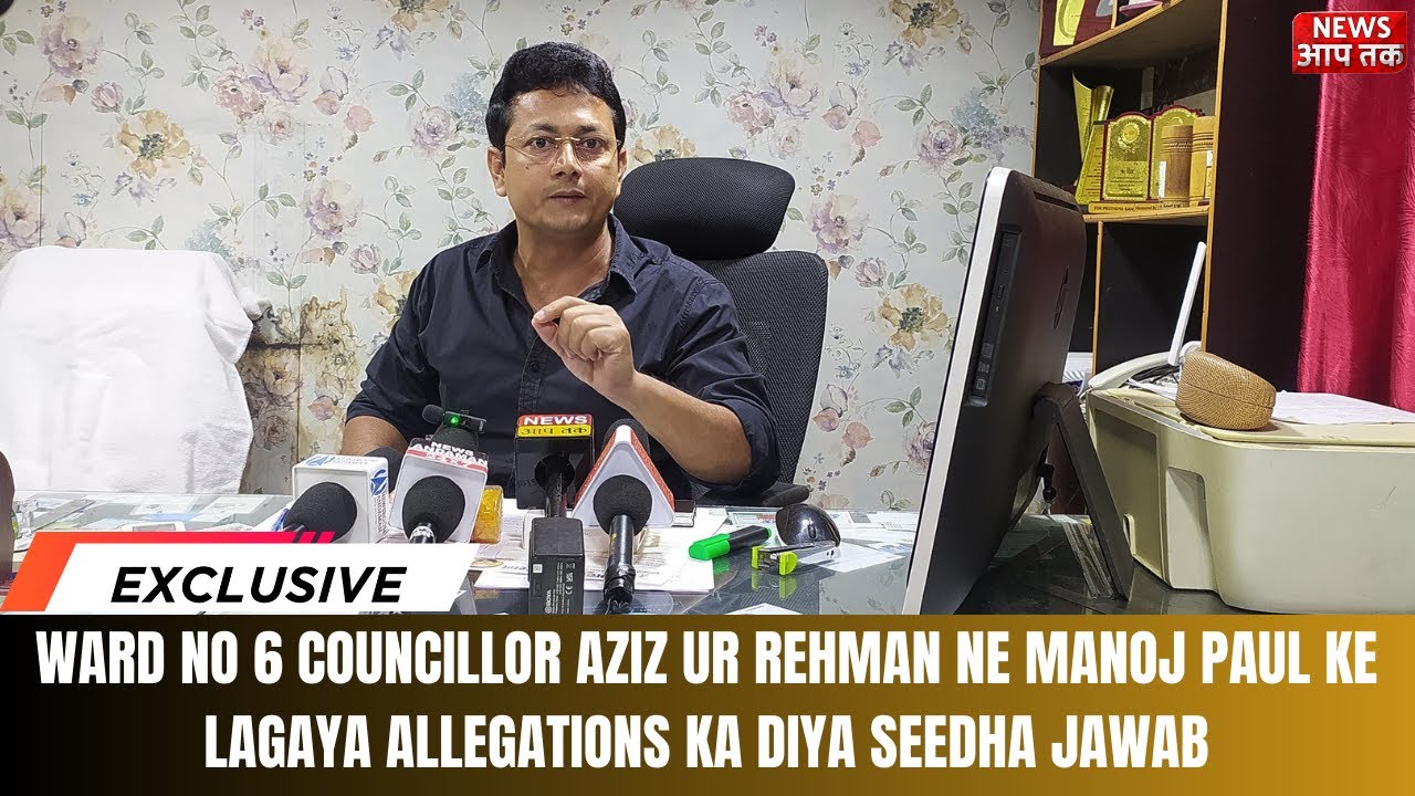 WARD NO 6 COUNCILLOR AZIZ UR REHMAN NE MANOJ PAUL KE LAGAYA ALLEGATIONS ...