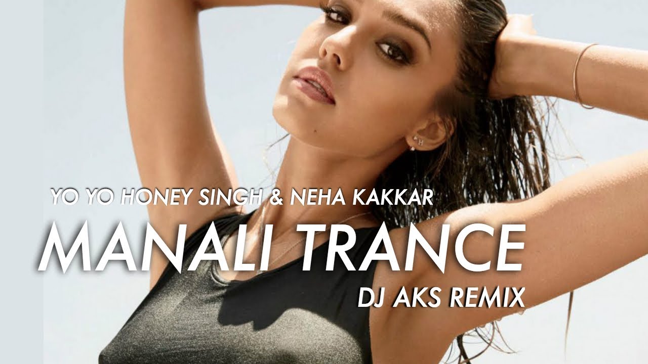 Yo Yo Honey Singh ft. Neha Kakkar - Manali Trance (DJ AKS Remix) - YouTube