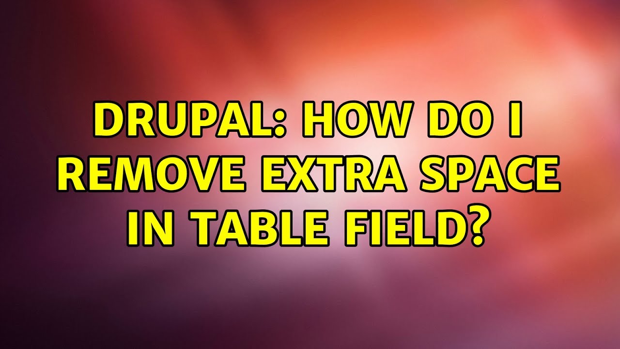 Drupal How Do I Remove Extra Space In Table Field YouTube Drupal How Do I Remove Extra Space In Table Field YouTube