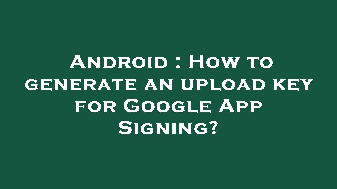 Android : How to generate an upload key for Google App Signing? - YouTube