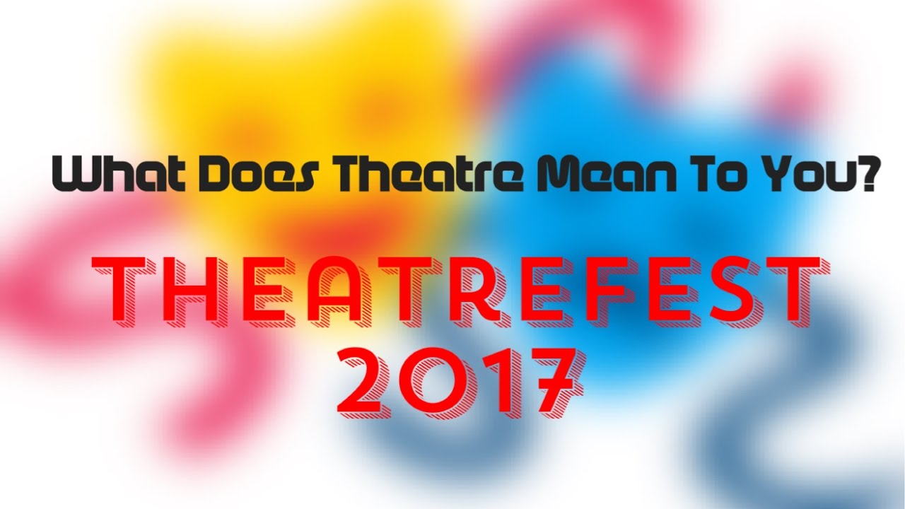 What Does Theatre Mean To You Theatre Fest 2017 YouTube what-does-theatre-mean-to-you-theatre-fest-2017-youtube