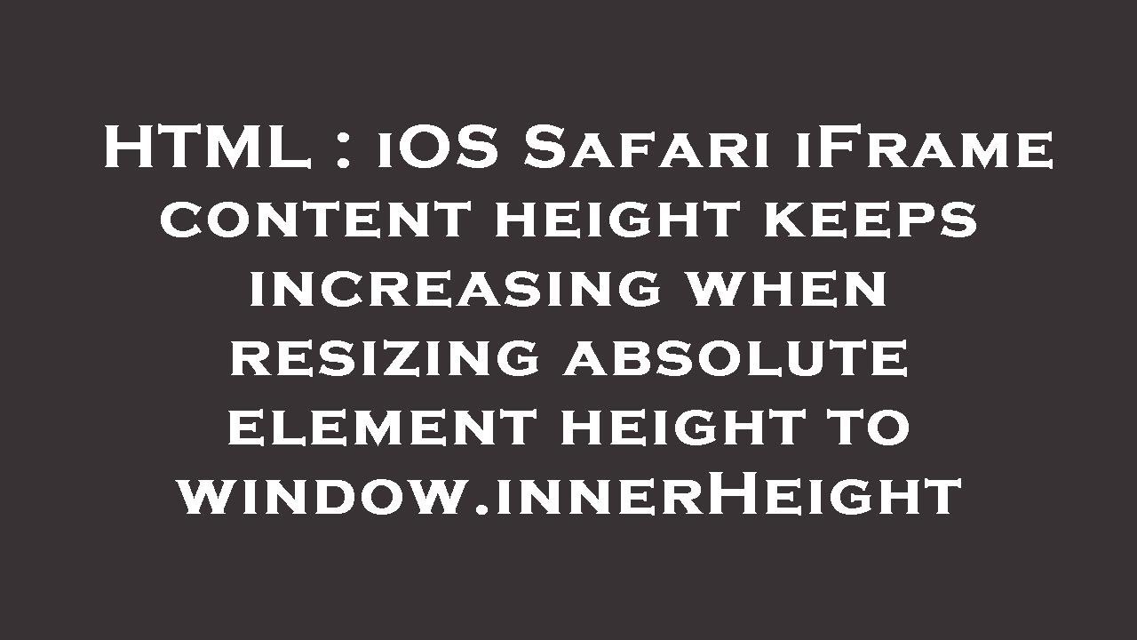 HTML IOS Safari IFrame Content Height Keeps Increasing When Resizing html-ios-safari-iframe-content-height-keeps-increasing-when-resizing