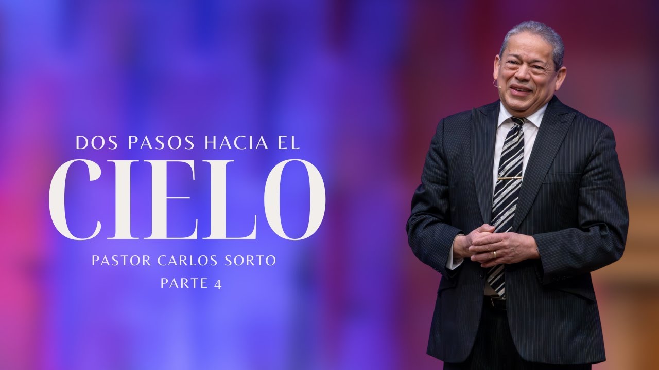 Dos Pasos Hacia el Cielo | Pastor Carlos Sorto | Parte 4 | Centro ...