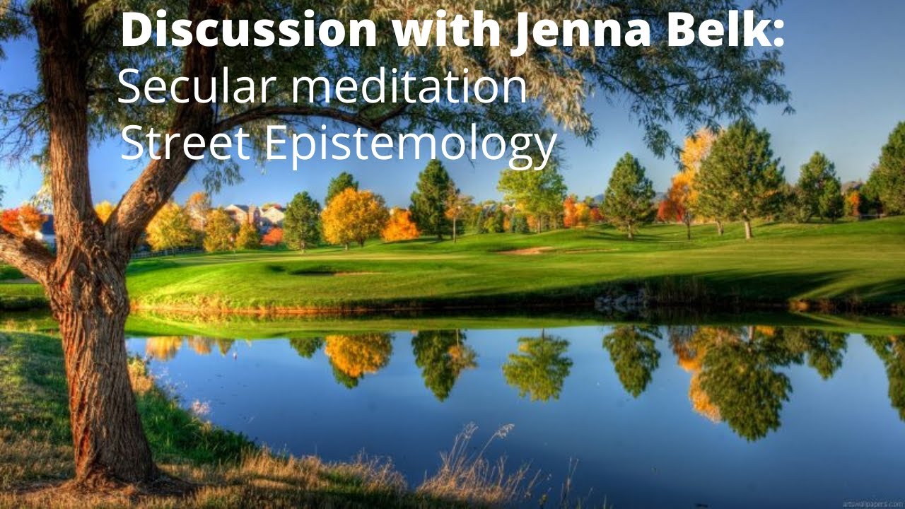 Discussion with Jenna Belk: Secular Meditation & Street Epistemology ...