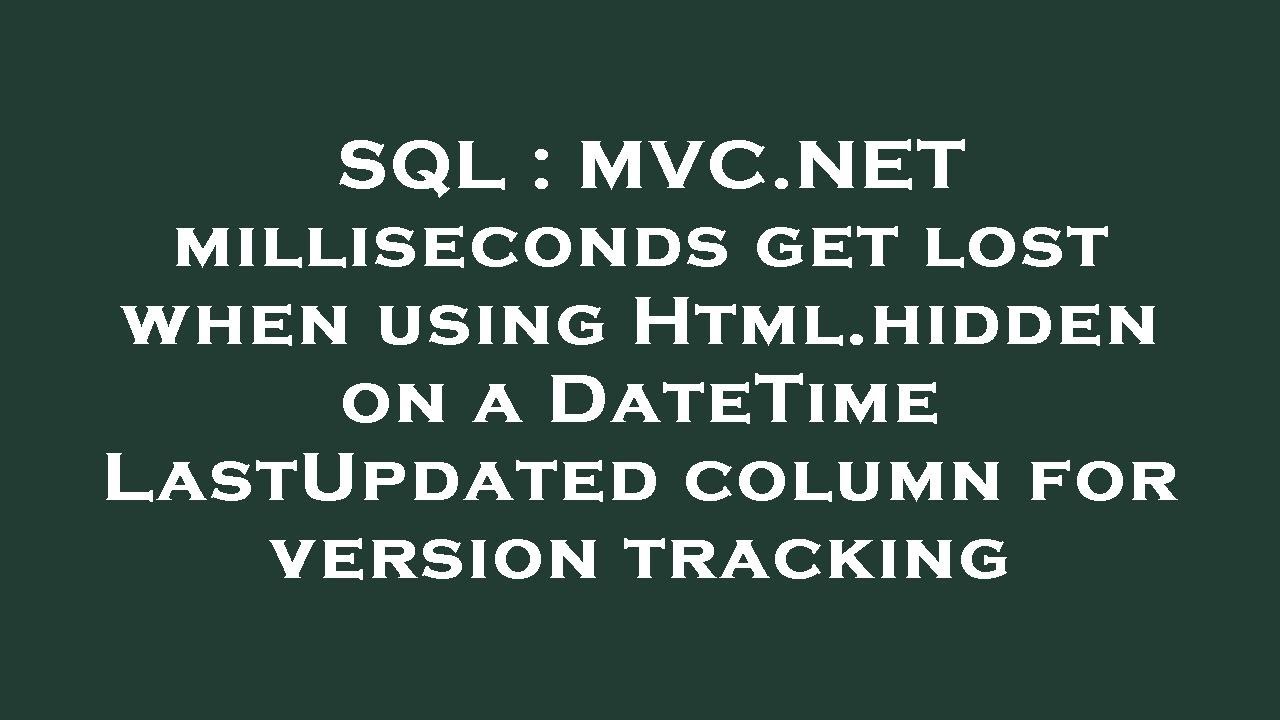SQL MVC NET Milliseconds Get Lost When Using Html hidden On A sql-mvc-net-milliseconds-get-lost-when-using-html-hidden-on-a