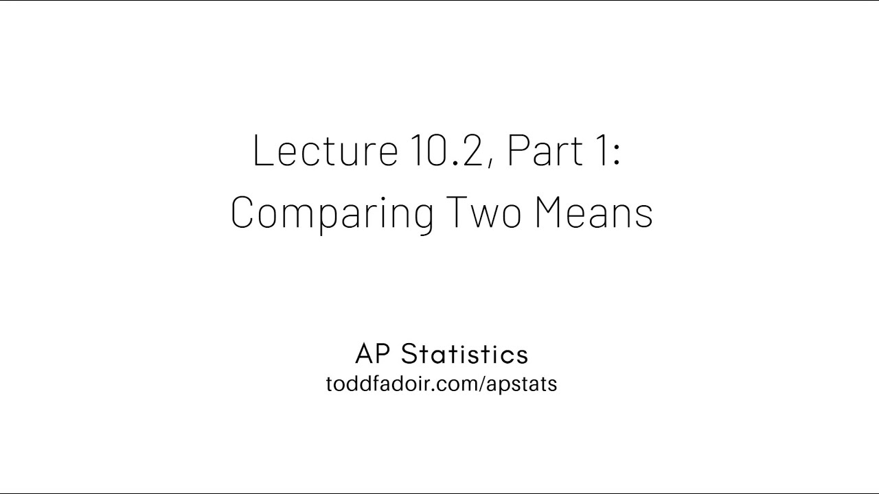 AP Statistics Lecture 10.2, Part 1: Comparing Two Means - YouTube