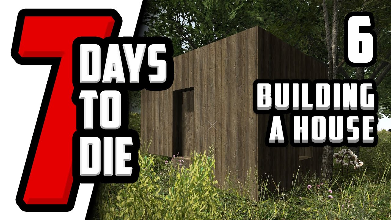 7 Days to Die Gameplay, Alpha 9 - Building a House - Part 6 - YouTube