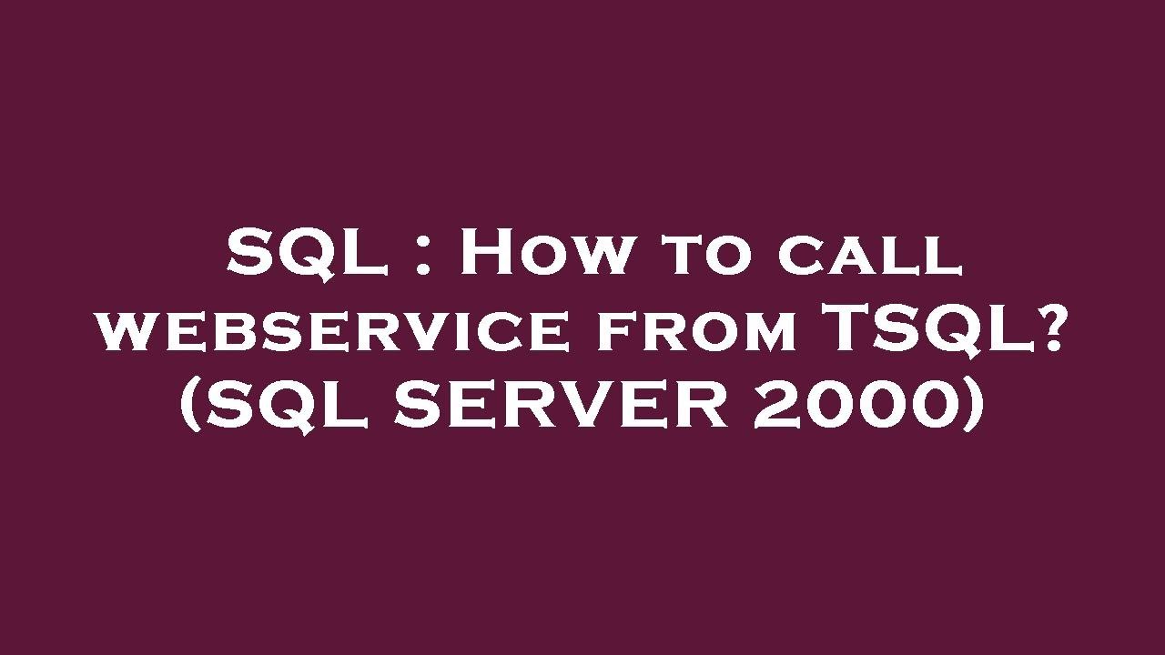 SQL How To Call Webservice From TSQL SQL SERVER 2000 YouTube SQL How To Call Webservice From TSQL SQL SERVER 2000 YouTube