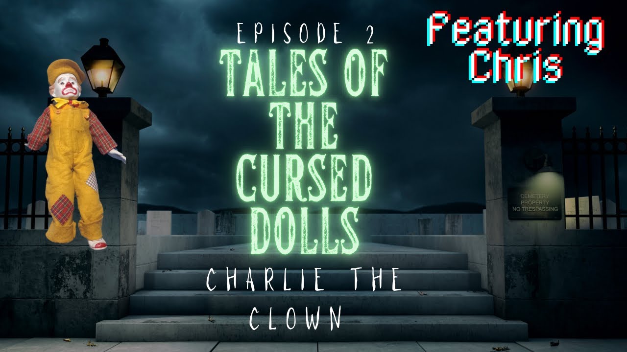 Tales Of the Cursed Dolls Episode 2 (Charlie The Clown) Featuring Chris ...