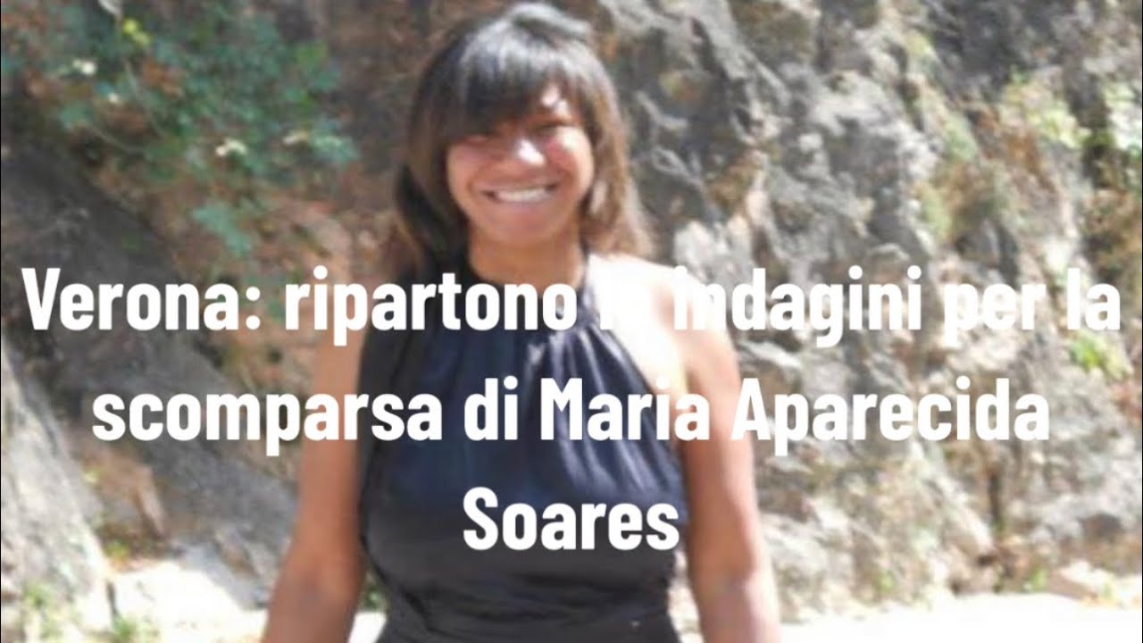 Verona: ripartono le indagini per la scomparsa di Maria Aparecida ...