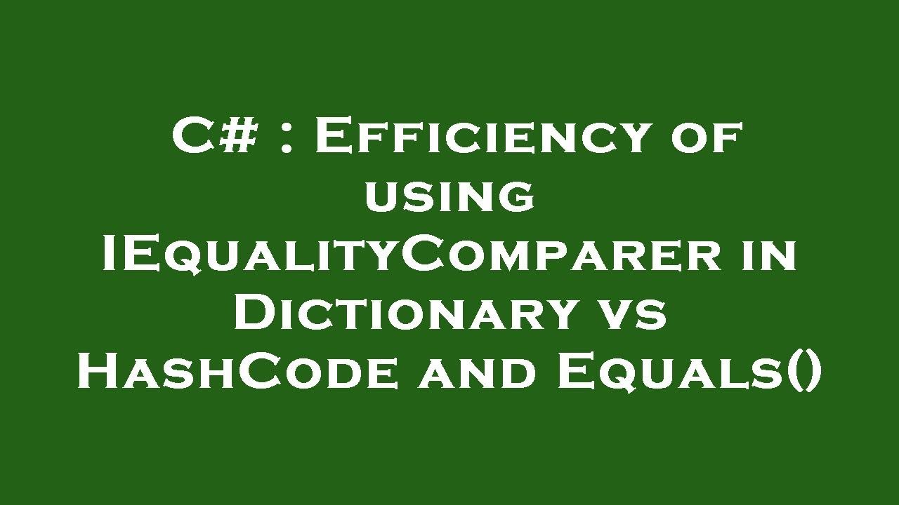 C Efficiency Of Using Iequalitycomparer In Dictionary Vs Hashcode