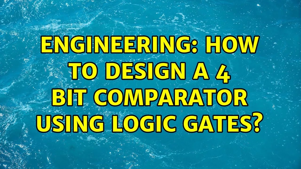Engineering How To Design A 4 Bit Comparator Using Logic Gates YouTube Engineering How To Design A 4 Bit Comparator Using Logic Gates YouTube