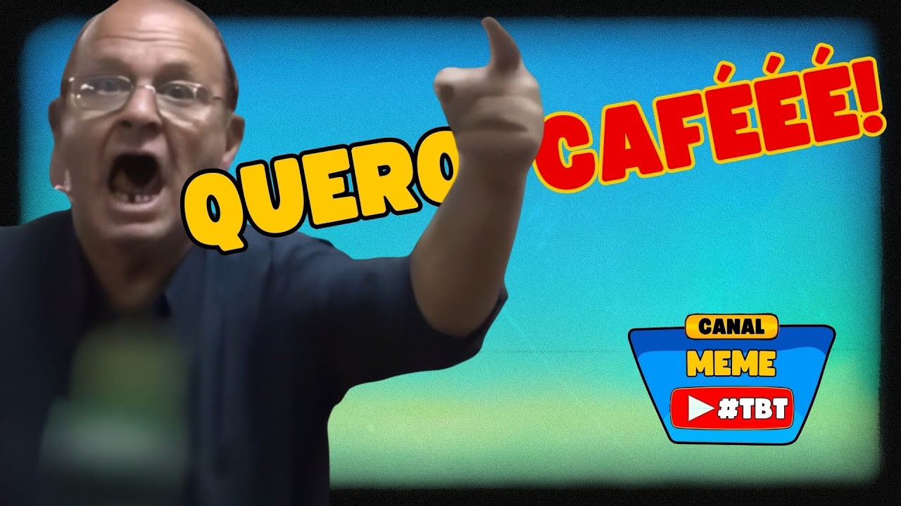 Quero Café! - Meme original - YouTube