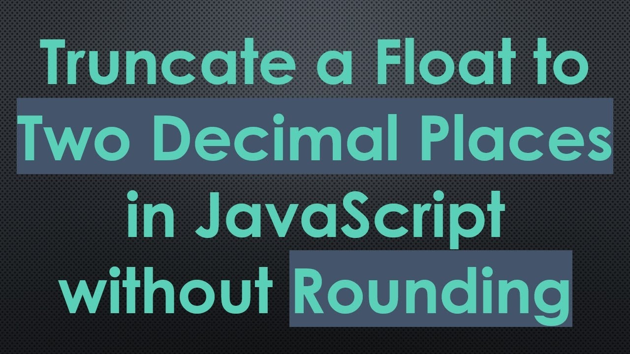 Truncate A Float To Two Decimal Places In JavaScript Without Rounding truncate-a-float-to-two-decimal-places-in-javascript-without-rounding