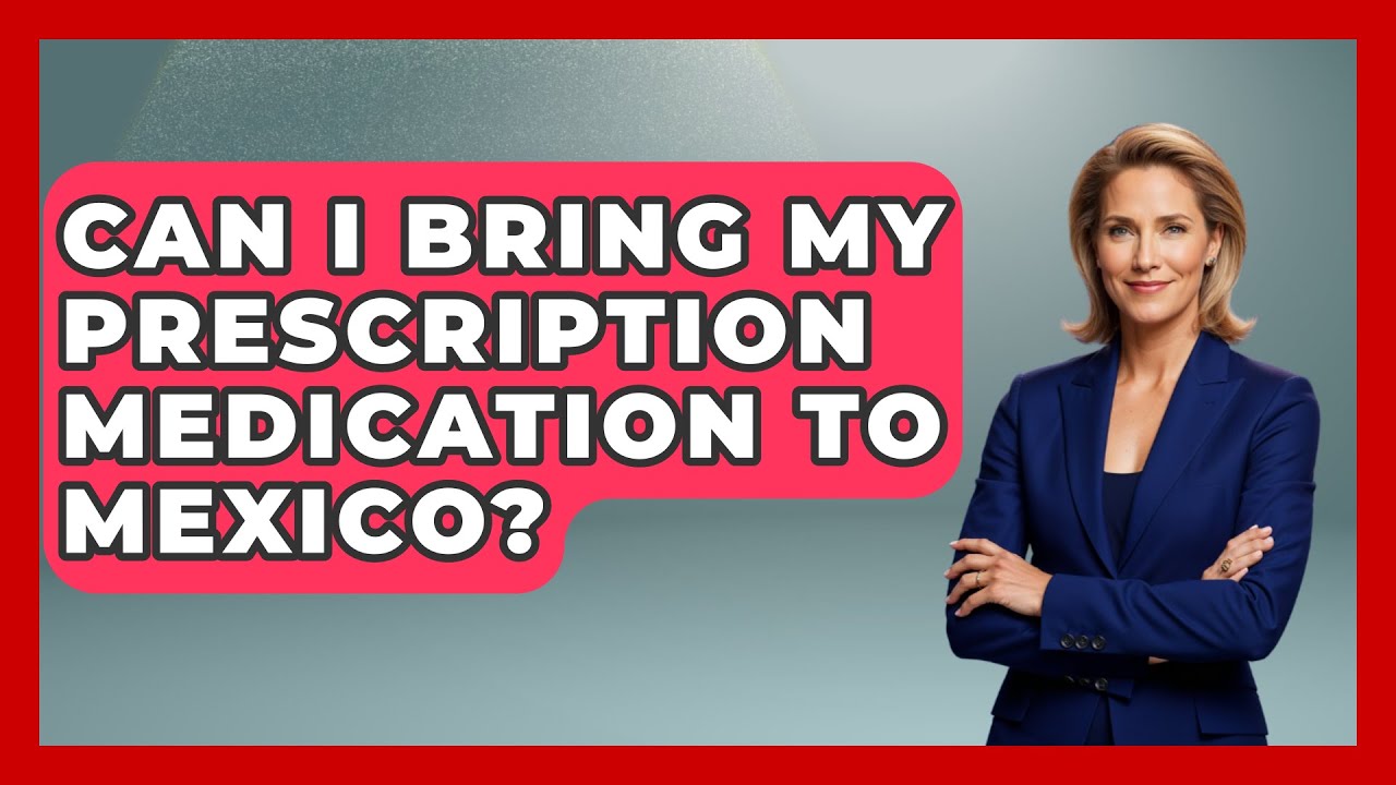 Can I Bring My Prescription Medication To Mexico? - Magical Mexico ...