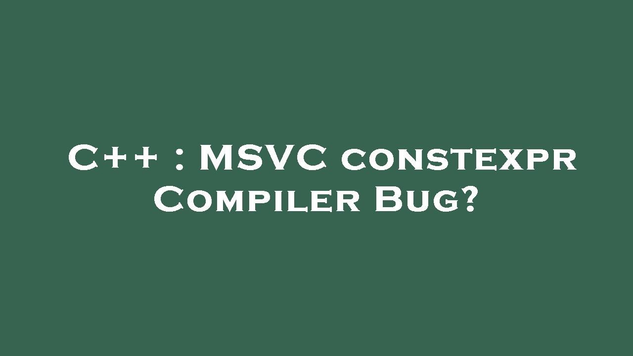C Msvc Constexpr Compiler Bug Youtube 5389