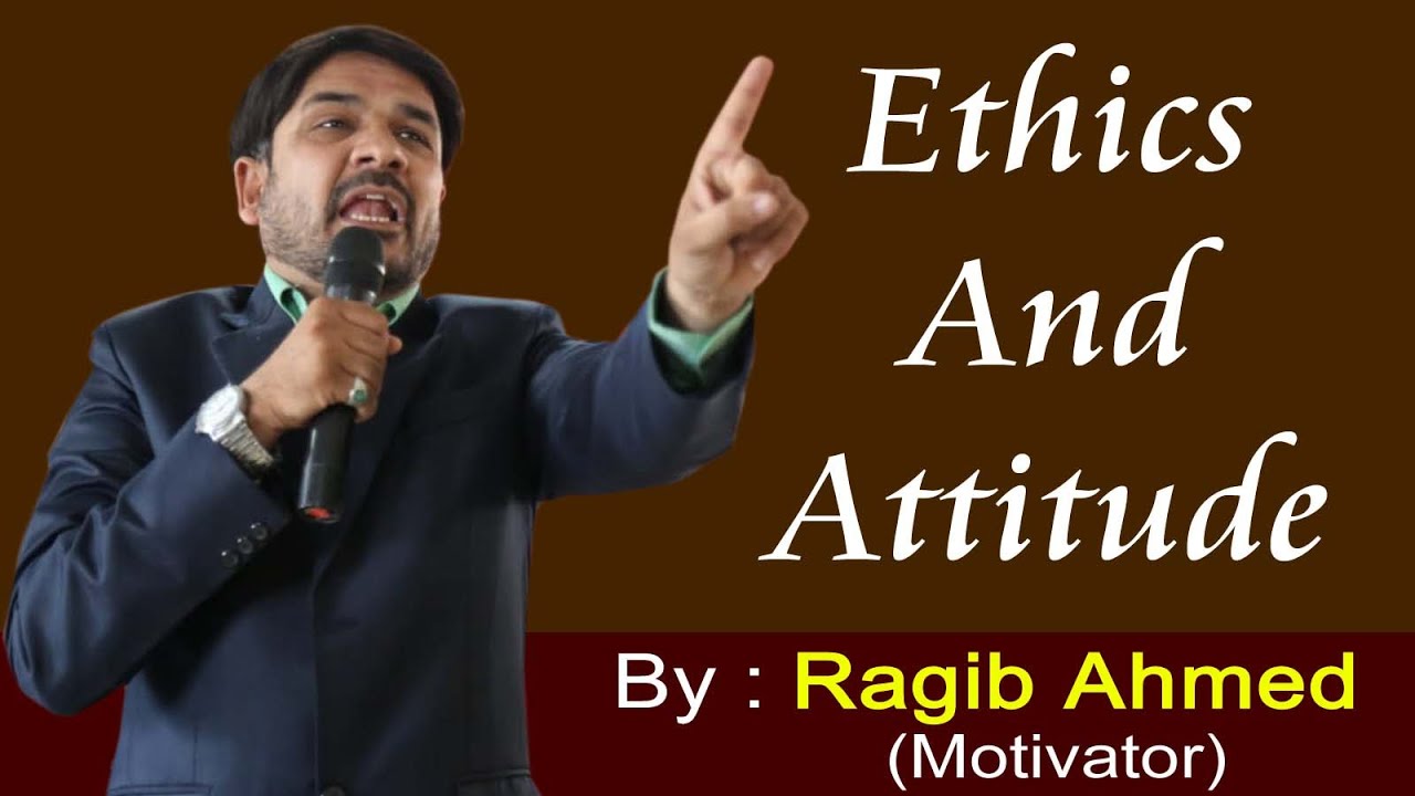 Ethics And Attitude : by, Ragib ahmed - YouTube
