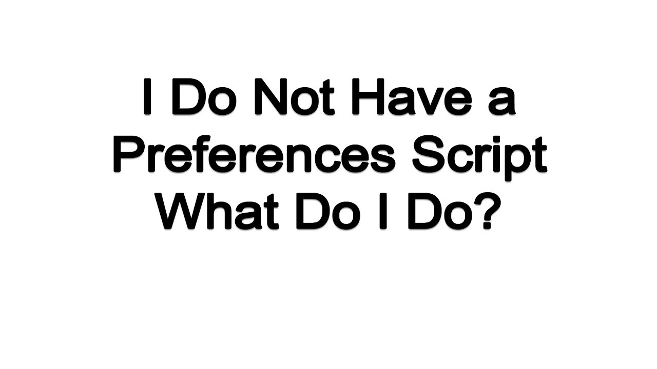 I Do Not Have a Preferences Script What Do I Do? - YouTube