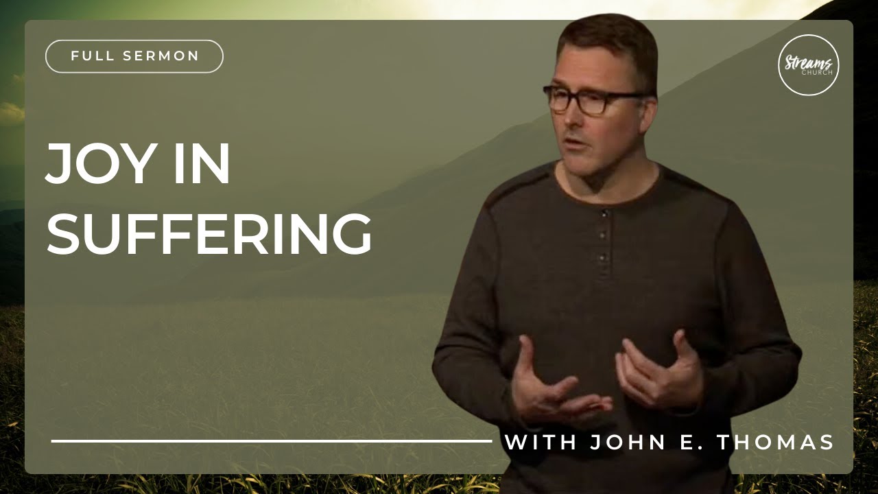 Joy In Suffering | John E. Thomas | Streams Church - YouTube