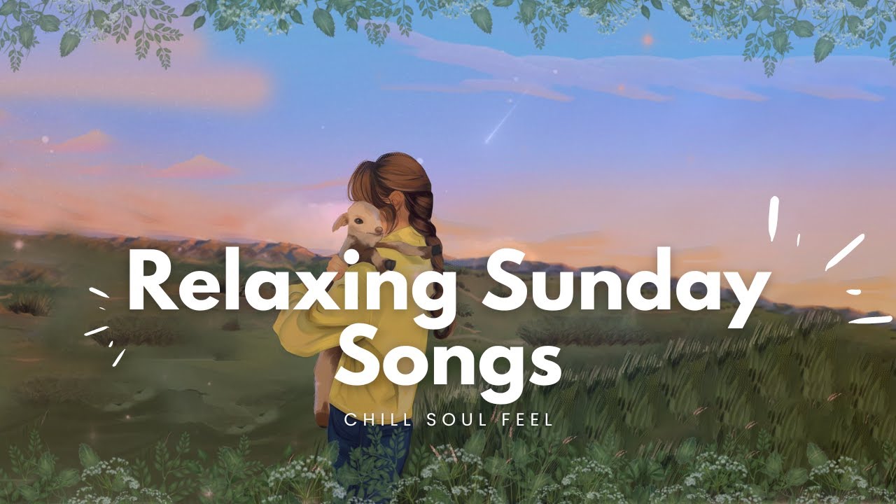 Relaxing Sunday Songs 🍀 Relaxing music to help you get in the mood for ...