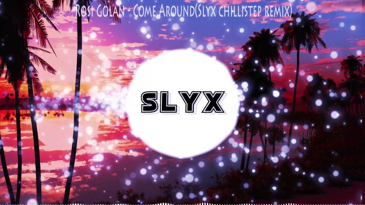 Rosi Golan - Come Around(Slyx Chillistep Remix) - YouTube Music