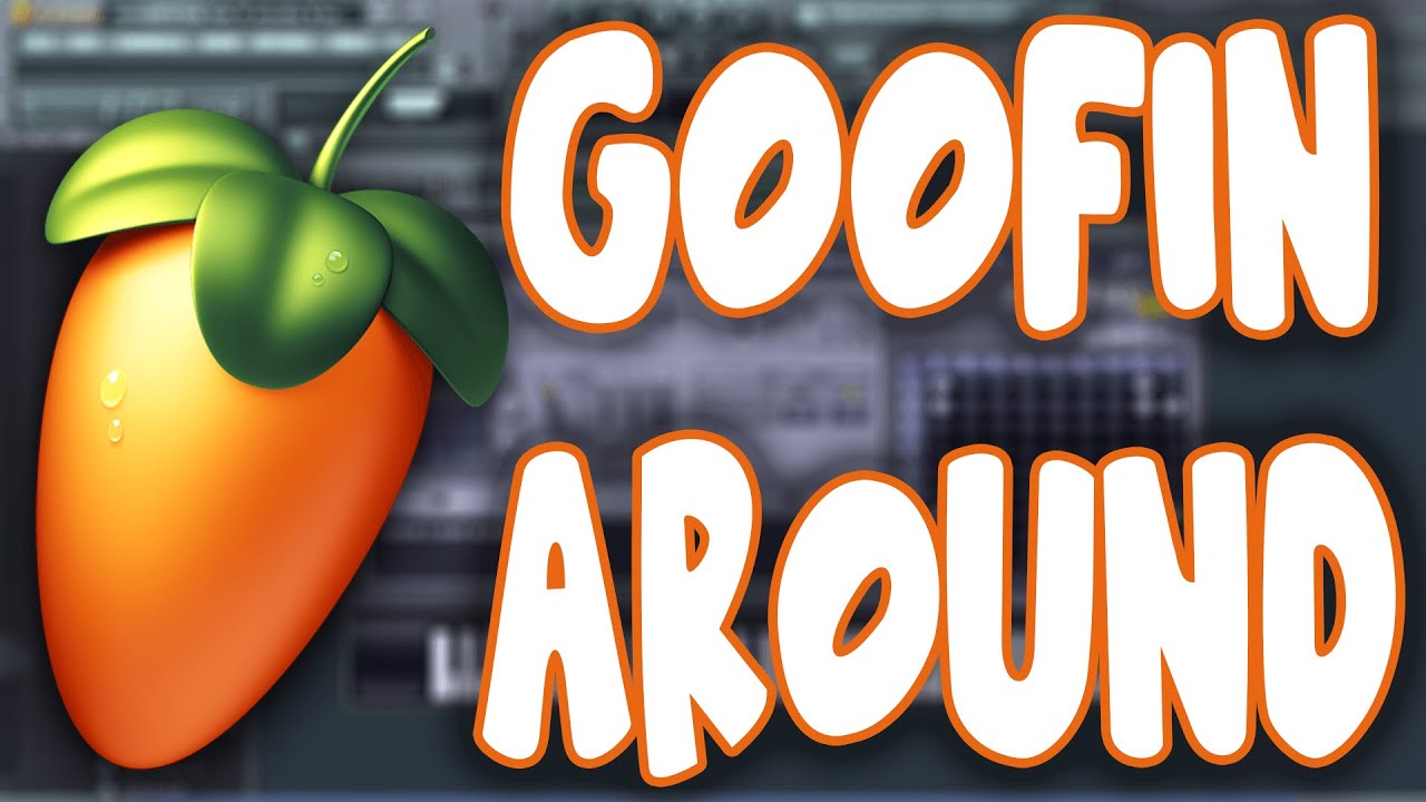 GOOFIN AROUND in FL STUDIO - YouTube