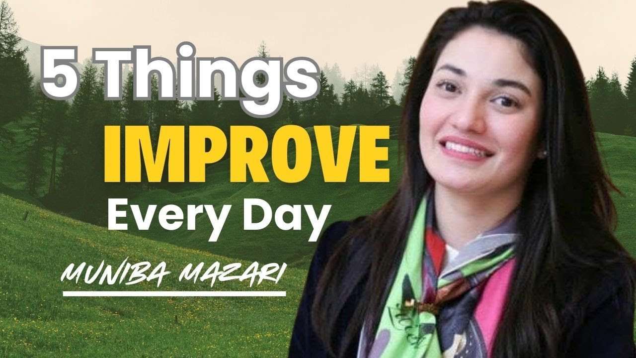 5 Things You Must Improve Daily | Transform Your Life | Muniba Mazari ...