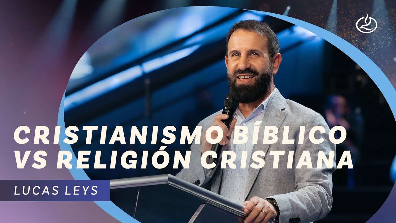 Lucas Leys | Cristianismo Bíblico VS Religión Cristiana | Iglesia ...