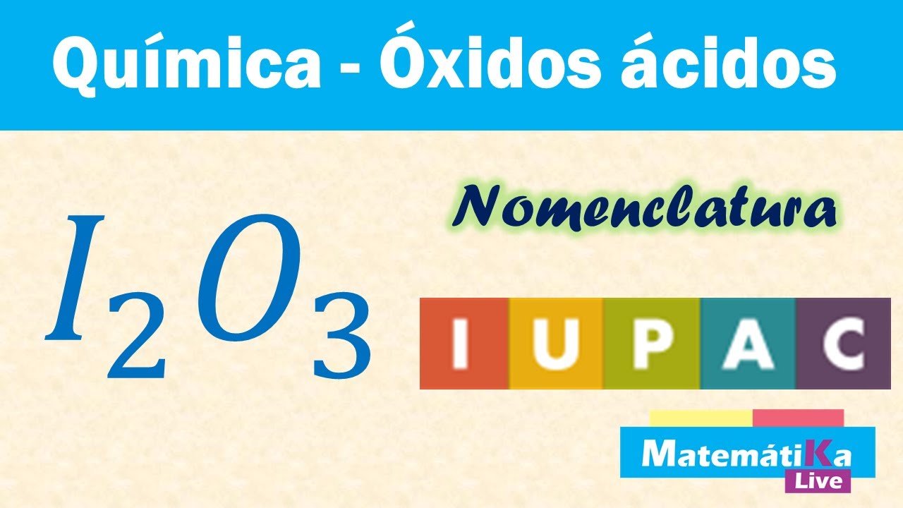 Óxidos Ácidos o Anhídridos I2O3 - Nomenclatura IUPAC o sistemática ...