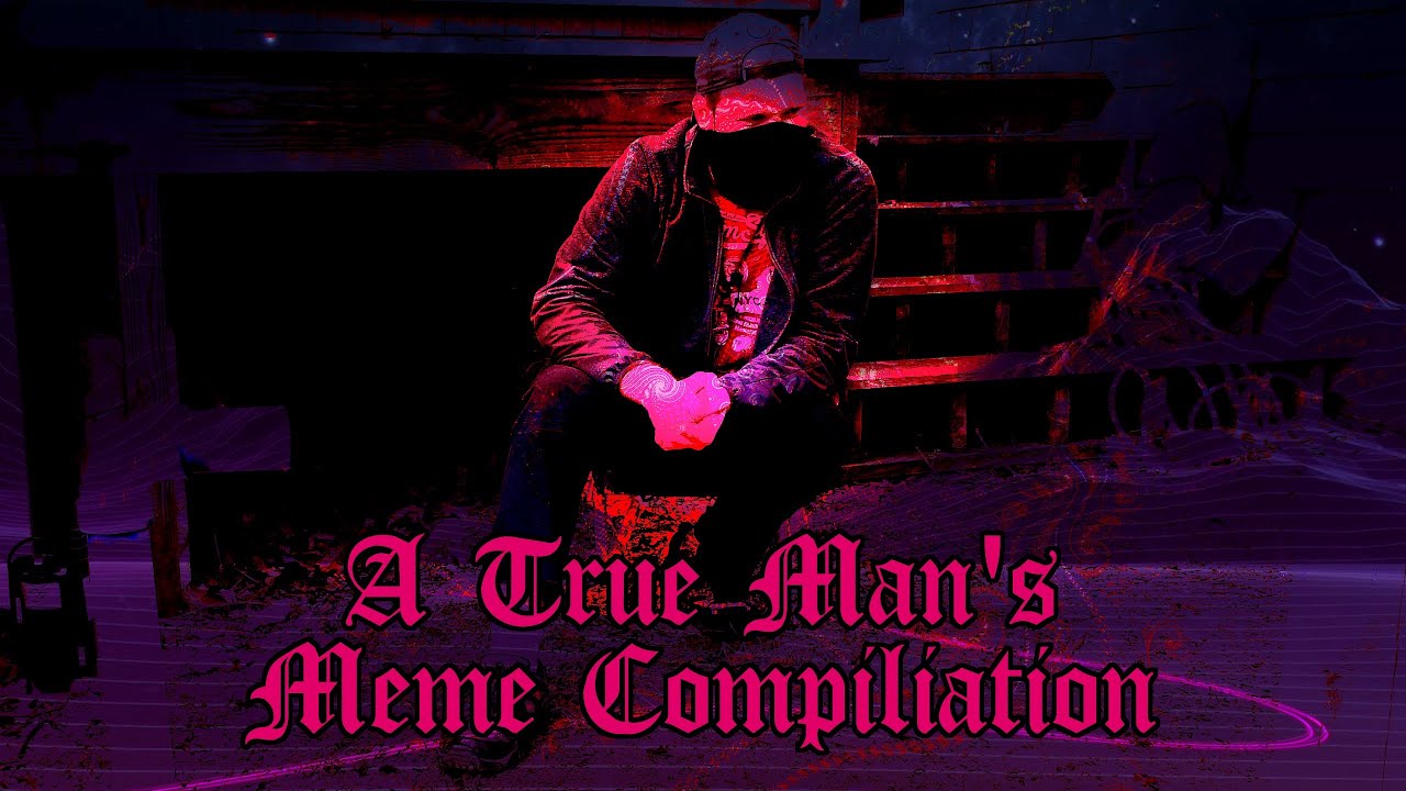 A True Man's Meme Compilation - YouTube