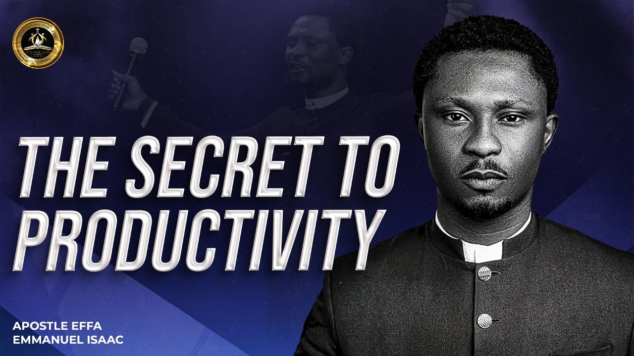 The secret to productivity | Apostle Effa Emmanuel Isaac - YouTube