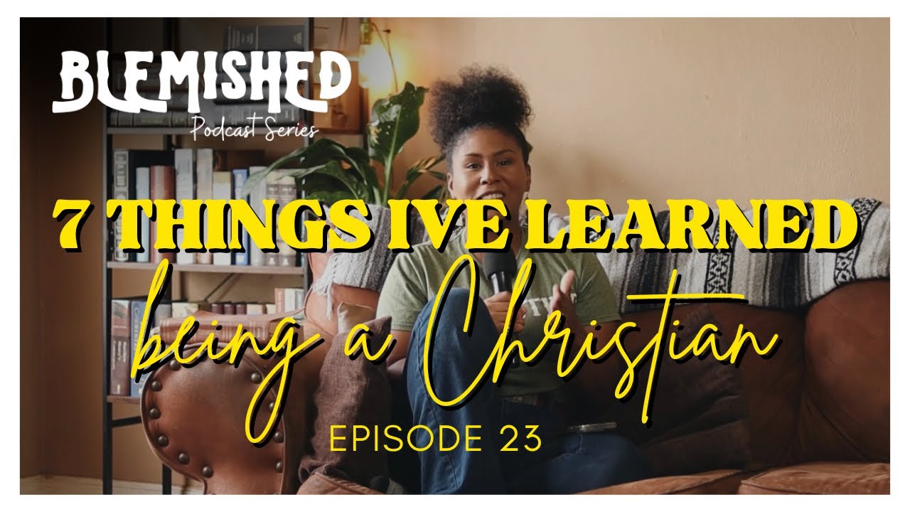 SEVEN THINGS IVE LEARNED IN SEVEN YEARS OF BEING A CHRISTIAN| BLEMISHED ...