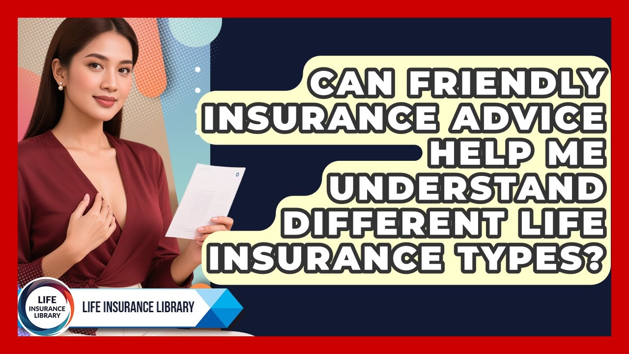 Can Friendly Insurance Advice Help Me Understand Different Life ...