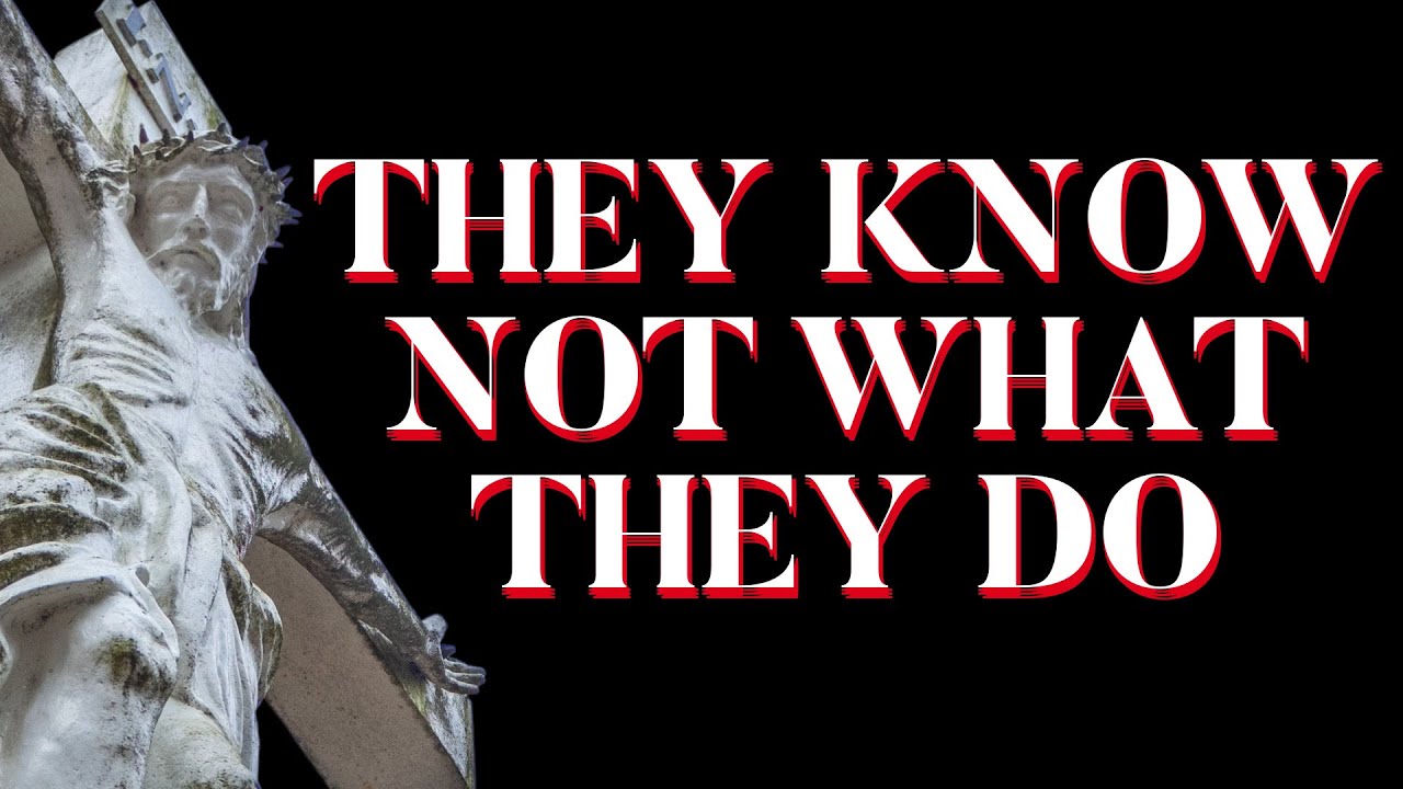 They Know Not What They Do - YouTube