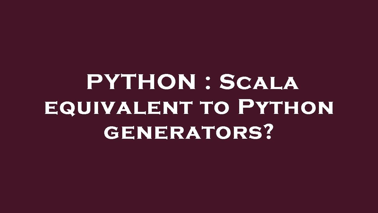 Python Scala Equivalent To Python Generators Youtube